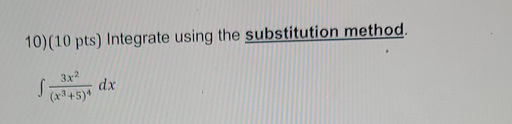 Solved 10) (10pts) Integrate using the substitution method. | Chegg.com