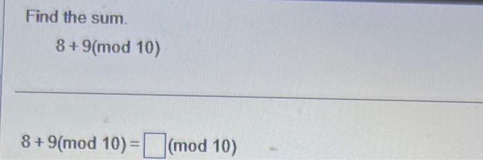 Solved Find the sum. 8+9(mod10) 8+9(mod10)=(mod10) | Chegg.com