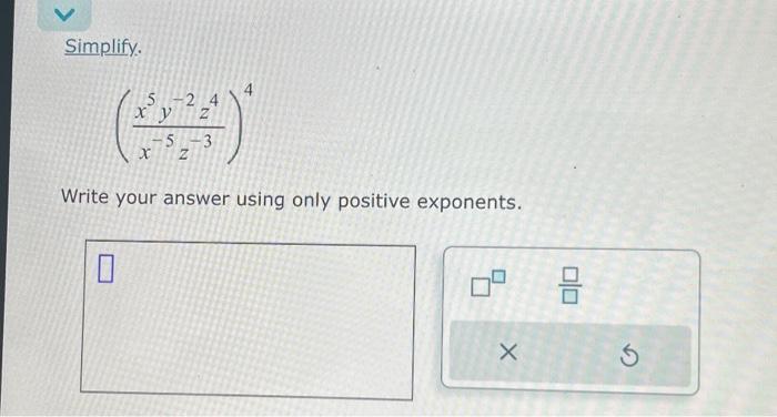 Solved Simplify. (x−5z−3x5y−2z4)4 Write your answer using | Chegg.com