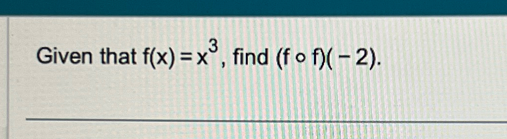 Solved Given that f(x)=x3, ﻿find (f@f)(-2) | Chegg.com