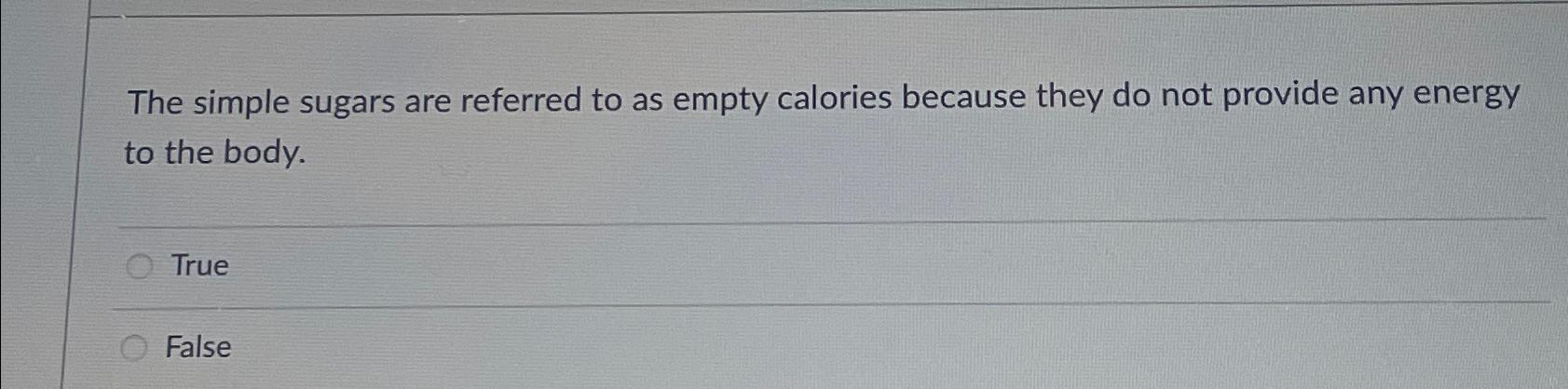 Solved The simple sugars are referred to as empty calories | Chegg.com