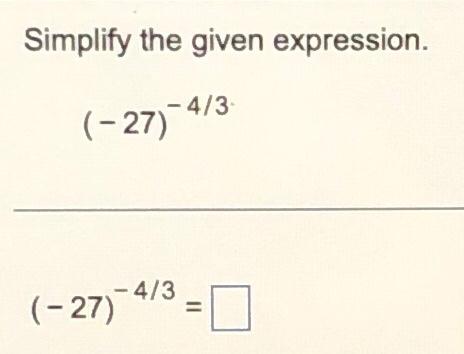 Solved Simplify the given expression. (−27)−4/3 (−27)−4/3= | Chegg.com