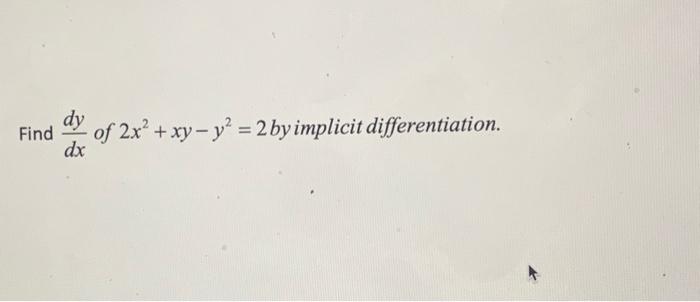 Solved Find dxdy of 2x2+xy−y2=2 byimplicit differentiation. | Chegg.com