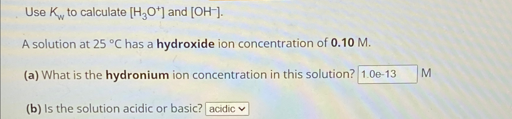 Solved Use Kw ﻿to calculate H3O+and OH-.A solution at 25°C | Chegg.com