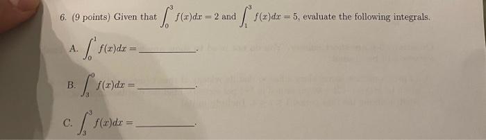 Solved 6. (9 points) Given that ∫03f(x)dx=2 and ∫13f(x)dx=5, | Chegg.com
