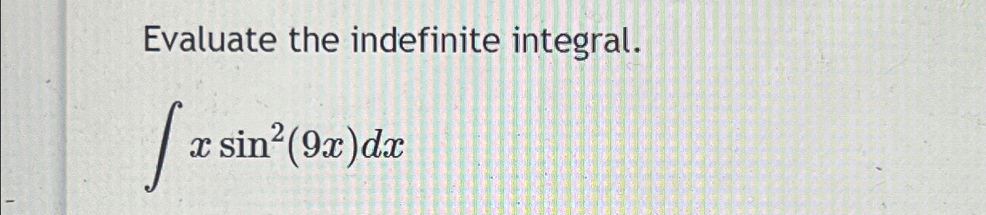 Solved Evaluate the indefinite integral.∫﻿﻿xsin2(9x)dx | Chegg.com