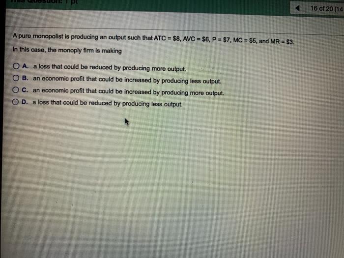 Solved 16 of 20 (14 A pure monopolist is producing an output | Chegg.com
