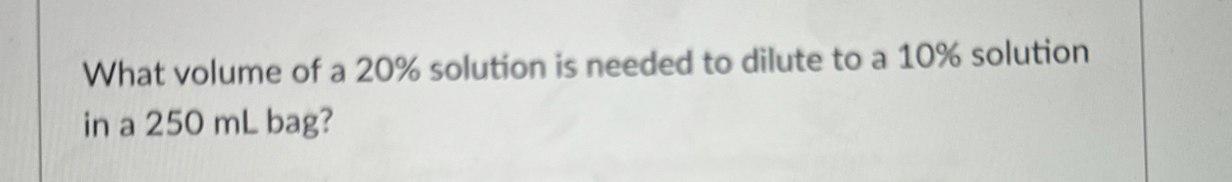 Solved What volume of a 20% ﻿solution is needed to dilute to | Chegg.com