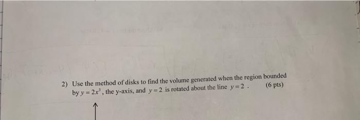 Solved 2) Use the method of disks to find the volume | Chegg.com