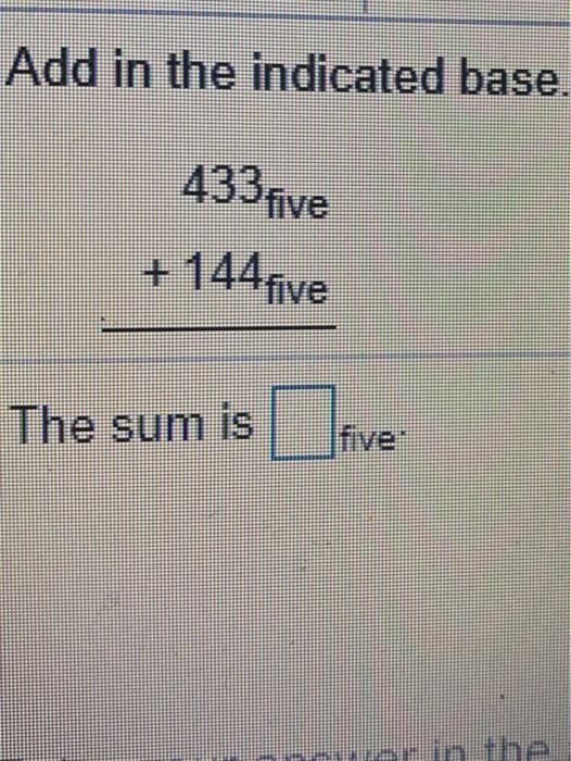 Solved Add in the indicated base. 433five + 144five The sum | Chegg.com