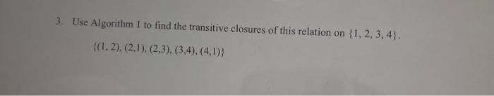 Solved 3. Use Algorithm 1 to find the transitive closures of | Chegg.com