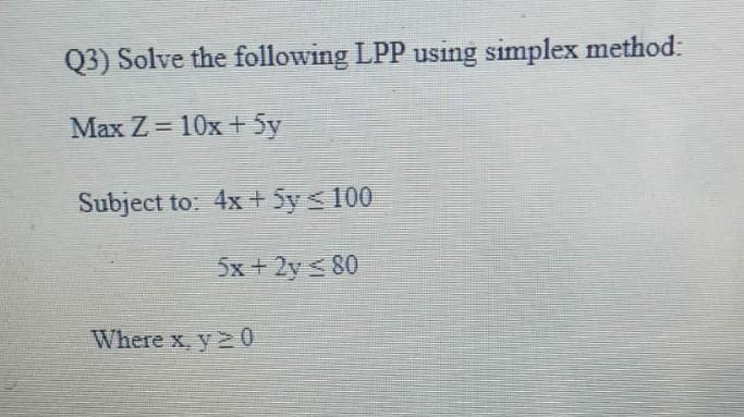 Solved Q3) Solve the following LPP using simplex method: Max | Chegg.com Solved Q3) Solve the following LPP using simplex method: Max | Chegg.com