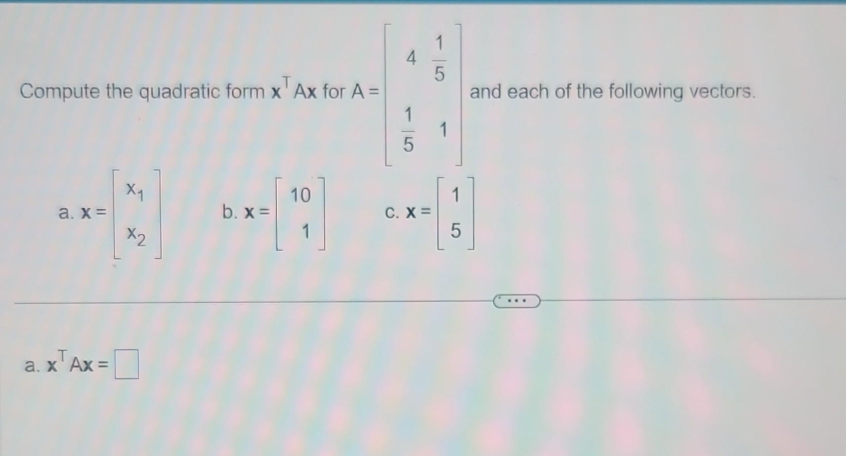 Solved Compute the quadratic form x⊤Ax for A=⎣⎡451511⎦⎤ and | Chegg.com
