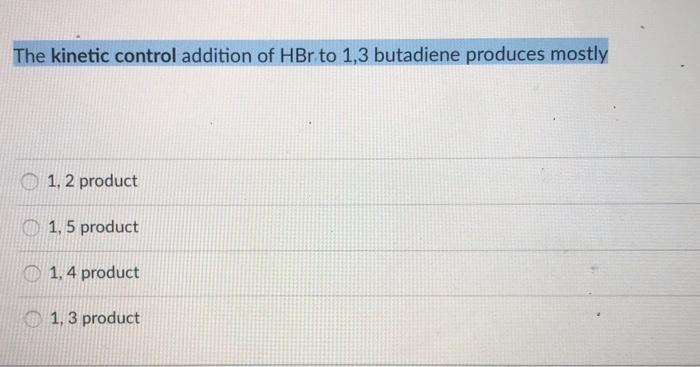 Solved The kinetic control addition of HBr to 1,3 butadiene | Chegg.com