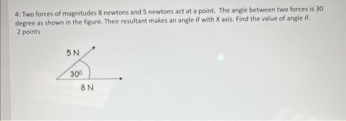 Solved 4: Two forces of magnitudes 8 newtons and 5 newtons | Chegg.com