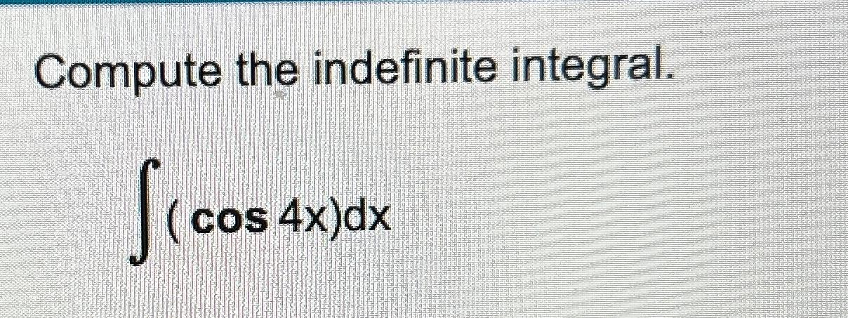 Solved Compute the indefinite integral.∫﻿﻿(cos4x)dx | Chegg.com