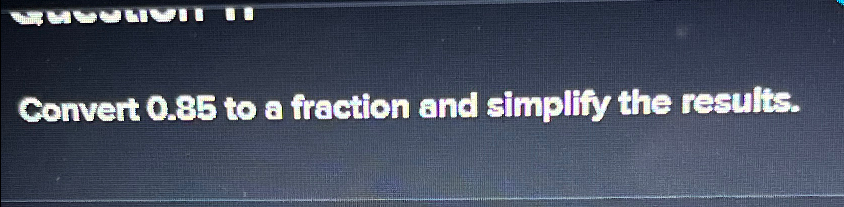 Solved Convert 0.85 ﻿to a fraction and simplify the results. | Chegg.com