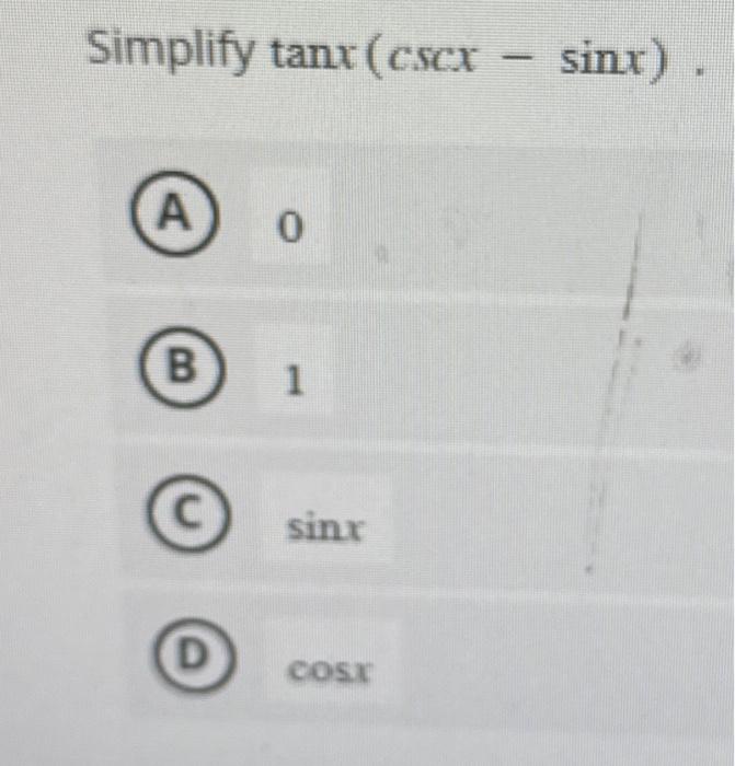 Solved Simplify tanx(cscx−sinx) (A) 0 (B) 1 (C) sinx (D) | Chegg.com