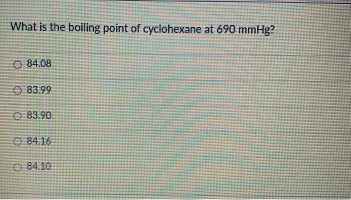 Solved What is the boiling point of cyclohexane at 690 mmHg? | Chegg.com