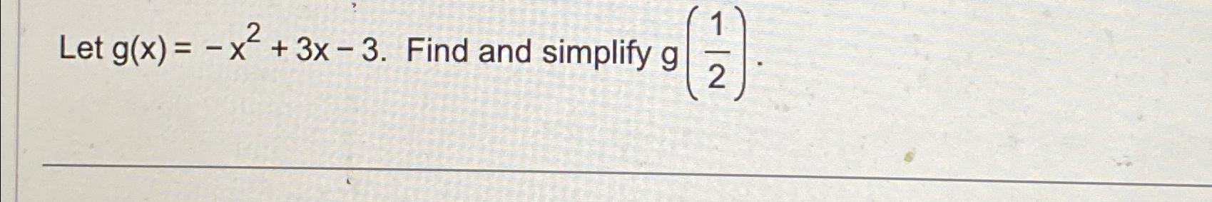 Solved Let g(x)=-x2+3x-3. Find and simplify g(12) | Chegg.com Solved Let g(x)=-x2+3x-3. Find and simplify g(12) | Chegg.com