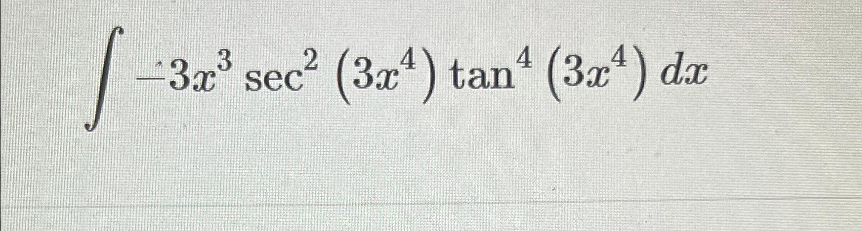 Solved ∫﻿﻿-3x3sec2(3x4)tan4(3x4)dx | Chegg.com