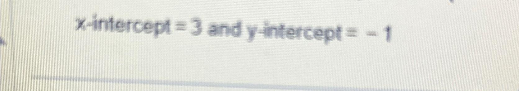 Solved x-intercept =3 ﻿and y-intercept =-1 | Chegg.com