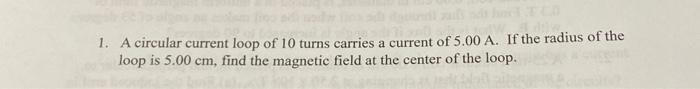 Solved 1. A circular current loop of 10 turns carries a | Chegg.com