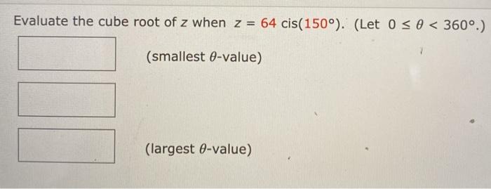 Solved Evaluate the cube root of z when z 64 cis(150°). (Let | Chegg.com