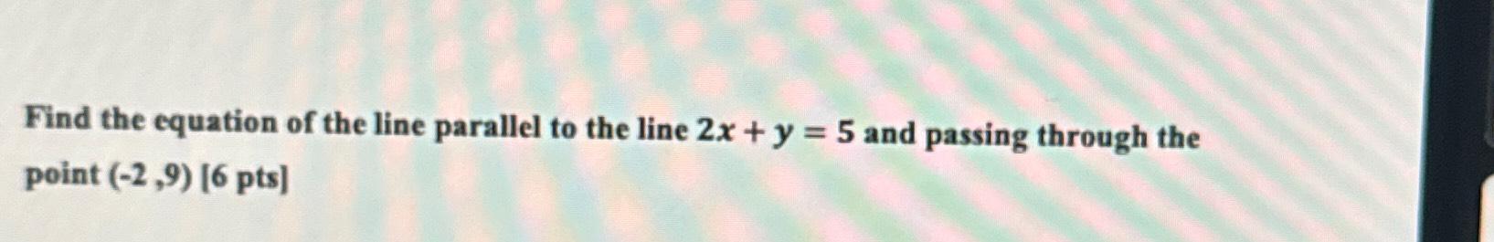 Solved Find the equation of the line parallel to the line | Chegg.com