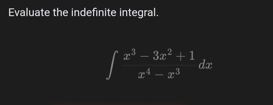 Solved Evaluate the indefinite integral.∫﻿﻿x3-3x2+1x4-x3dx | Chegg.com