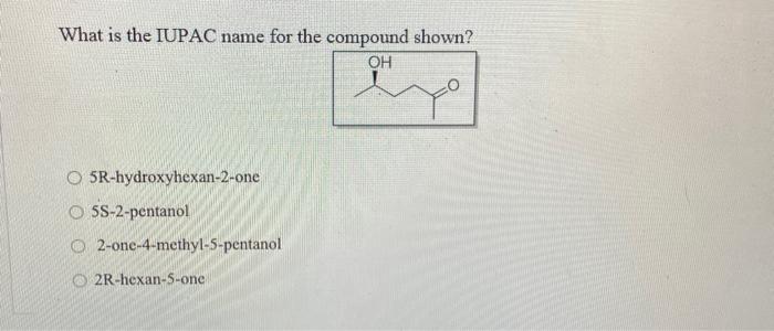 Solved What is the IUPAC name for the compound shown? | Chegg.com