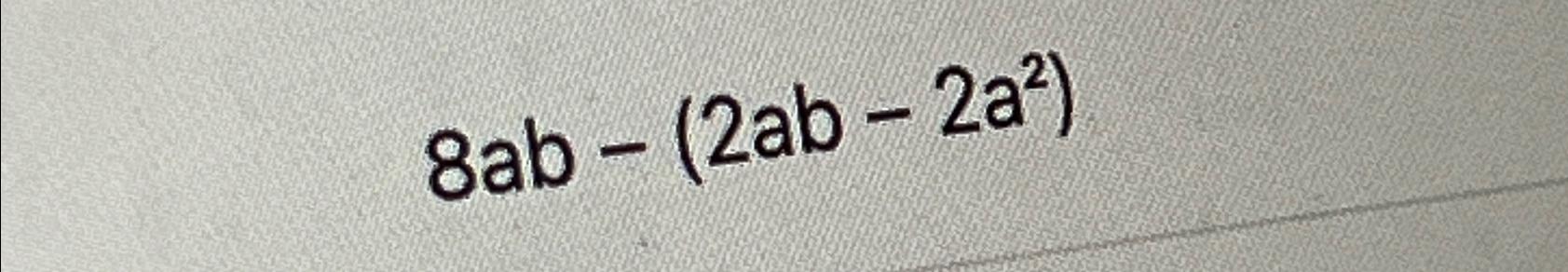 Solved 8ab-(2ab-2a2) | Chegg.com
