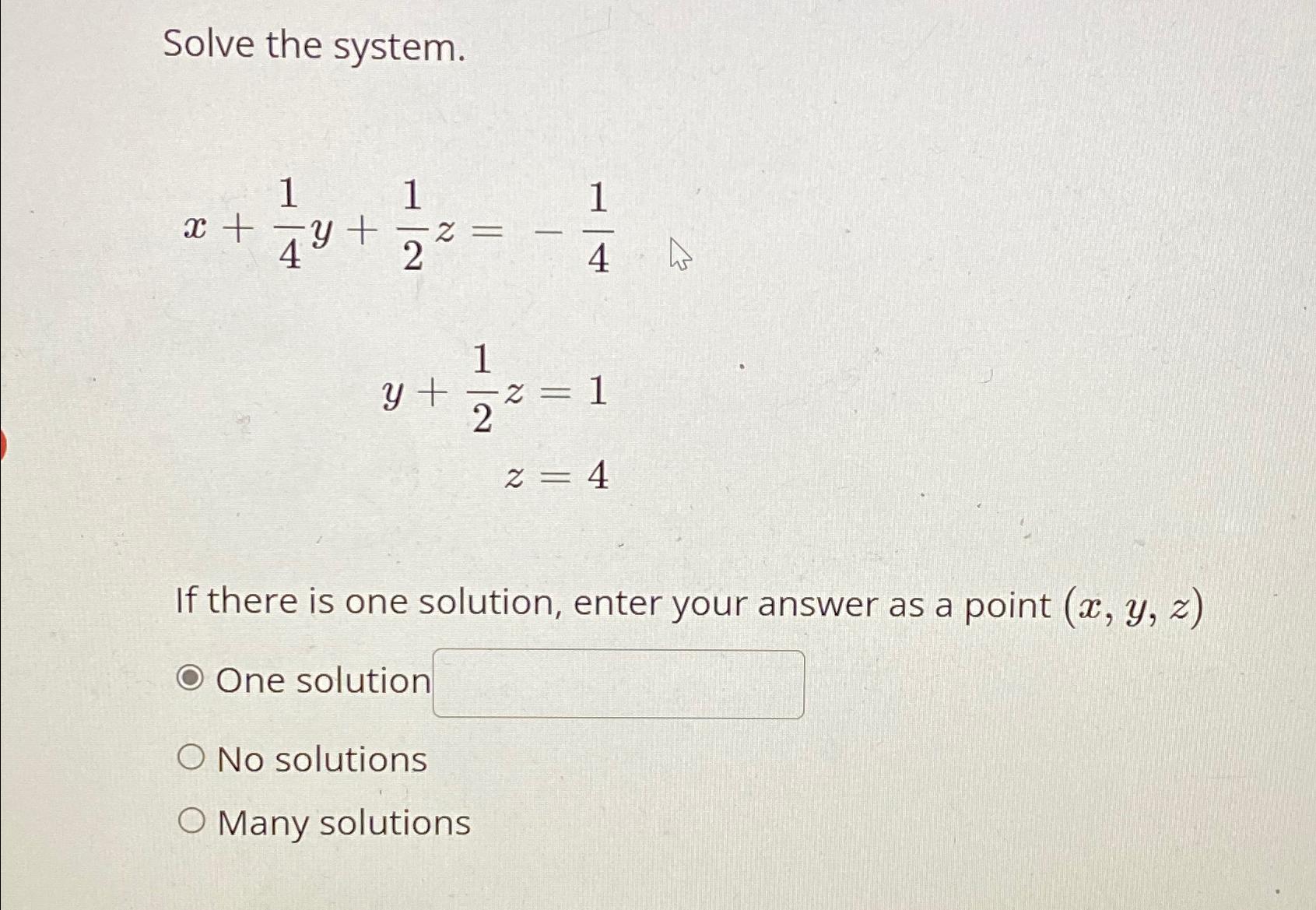 Solved Solve the system.x+14y+12z=-14y+12z=1z=4If there is | Chegg.com
