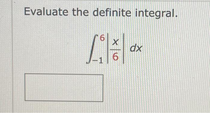Solved Evaluate the definite integral. ∫−16∣∣6x∣∣dx | Chegg.com