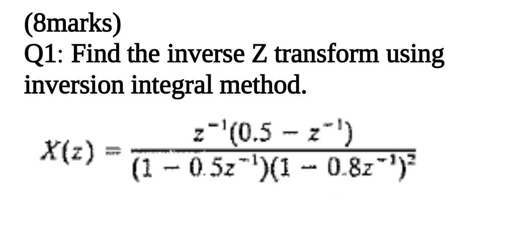 Solved (8marks) Q1: Find the inverse Z transform using | Chegg.com