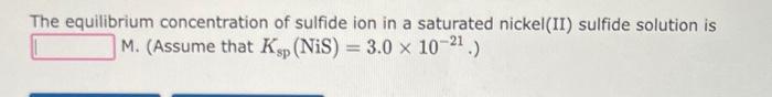[Solved]: The equilibrium concentration of sulfide ion in a
