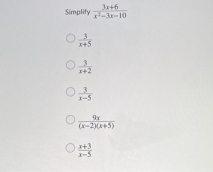 Solved 3x+6 Simplify x2-3x-10 O 3 x+5 03 x+2 3 x-5 O 9x | Chegg.com