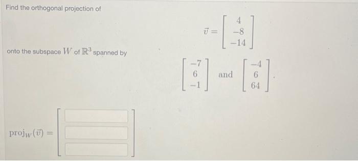 Solved Find the orthogonal projection of v=⎣⎡4−8−14⎦⎤ onto | Chegg.com