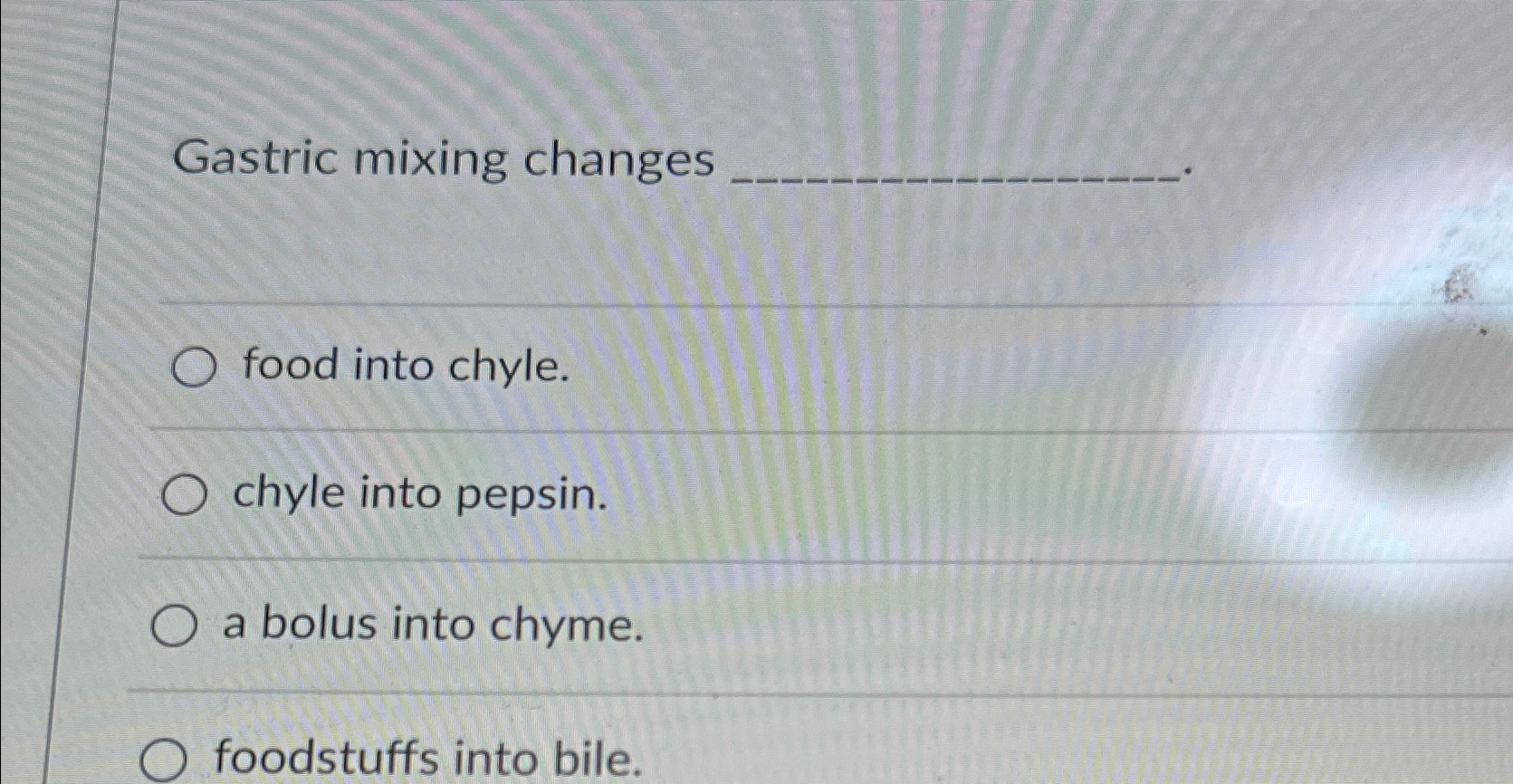 Solved Gastric mixing changesfood into chyle.chyle into | Chegg.com