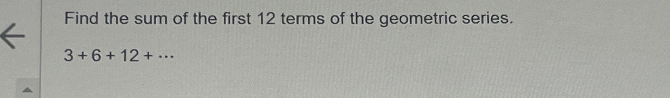 Solved Find the sum of the first 12 ﻿terms of the geometric | Chegg.com