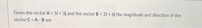 Solved given the vector A= 5i + 3j and the vector B= 2i +6j | Chegg.com