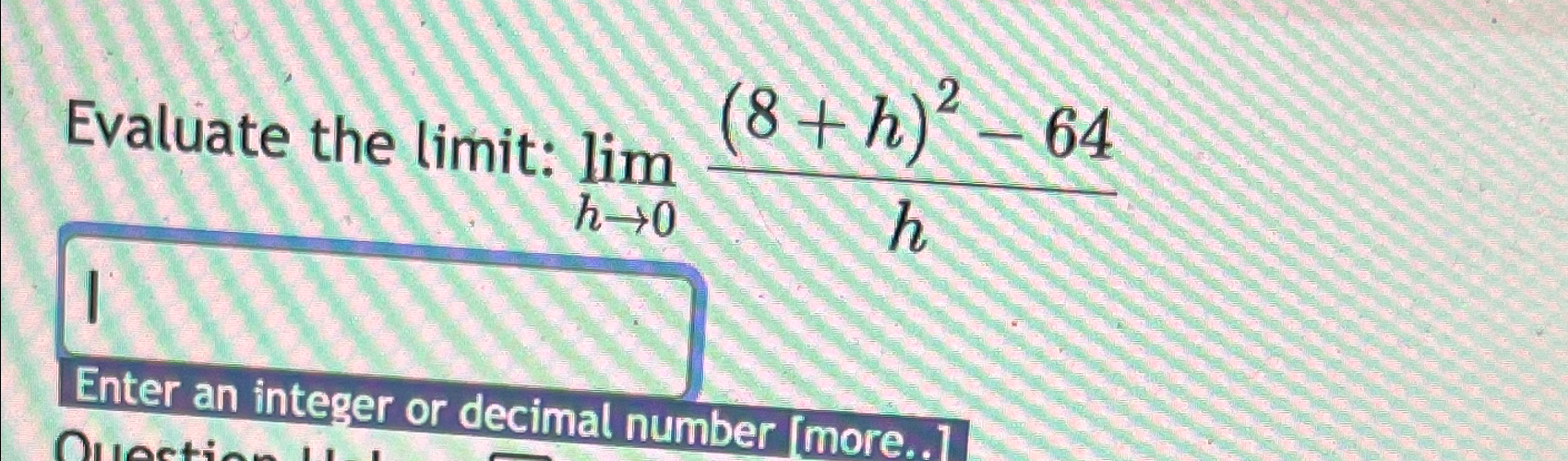 Solved Evaluate the limit: limh→0(8+h)2-64h | Chegg.com