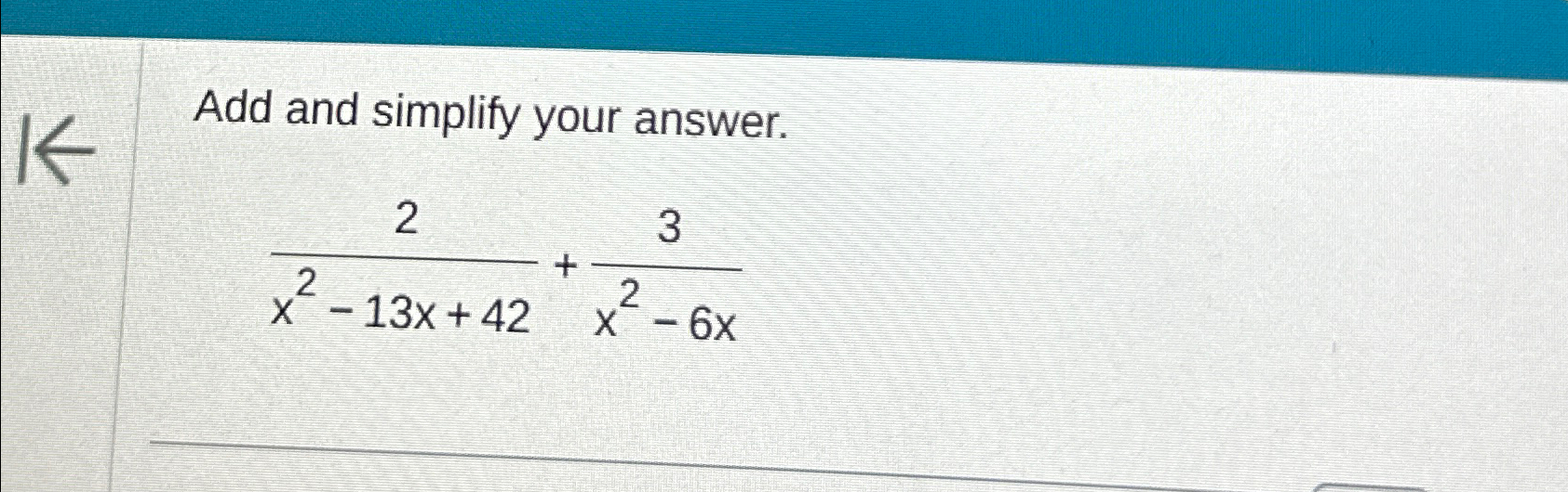 Solved Add and simplify your answer.2x2-13x+42+3x2-6x | Chegg.com