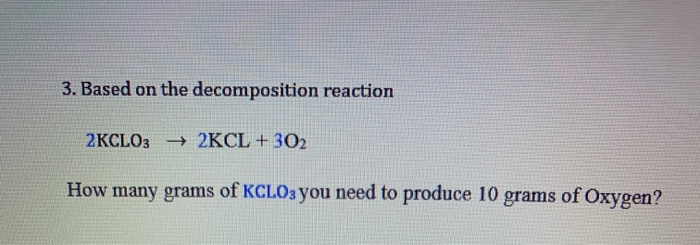 Solved 3. Based on the decomposition reaction 2 KCLO3 +2KCL | Chegg.com