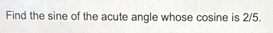 Solved Find The Sine Of The Acute Angle Whose Cosine Is 25