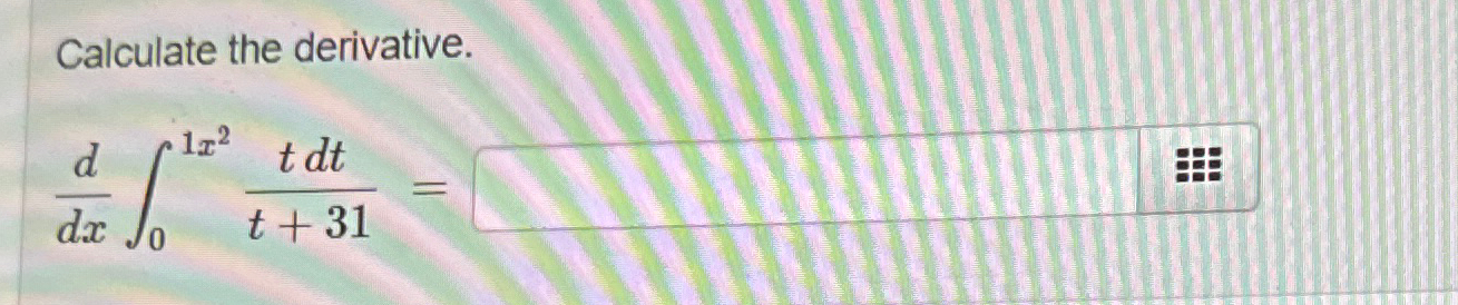 Solved Calculate the derivative.ddx∫01x2tdtt+31= | Chegg.com