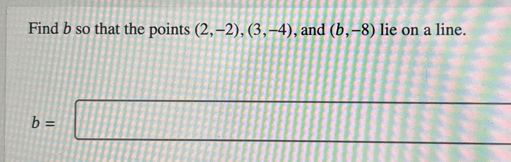 Solved Find b ﻿so that the points (2,-2),(3,-4), ﻿and (b,-8) | Chegg.com