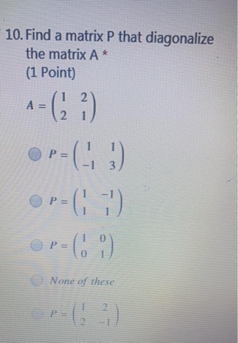 Solved 10. Find a matrix P that diagonalize the matrix A* (1 | Chegg.com