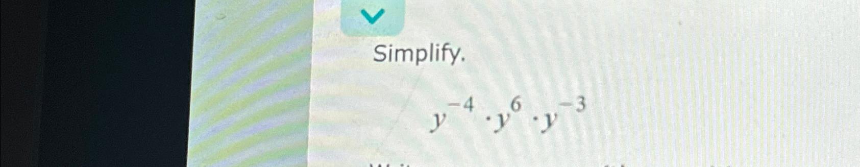 Solved Simplify.y-4*y6*y-3 | Chegg.com