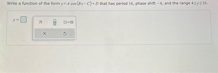 Solved Write a function of the form y=Acos(Bx−C)+D that has | Chegg.com